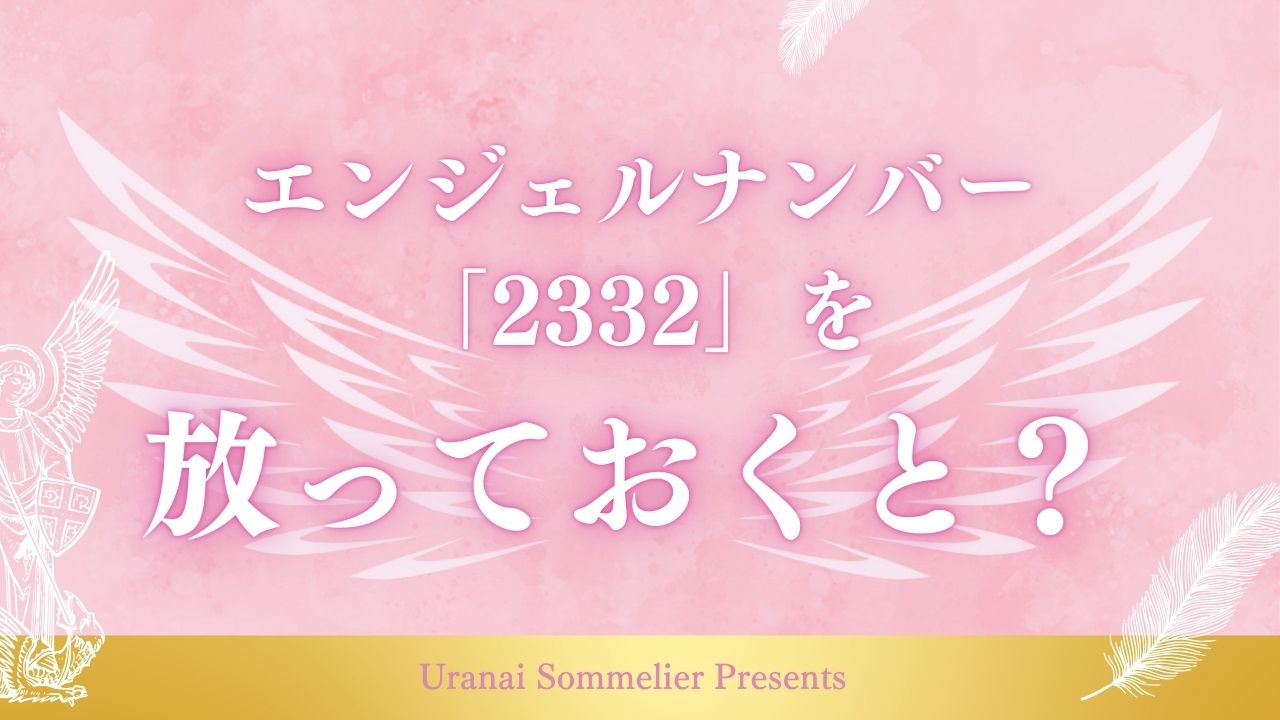 エンジェルナンバー【2332】の意味と本当のメッセージ！恋愛運・ツインレイ・金運など全て解説